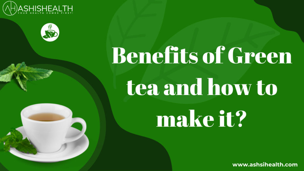 Benefits of Green tea and how to make it - Ashishealth