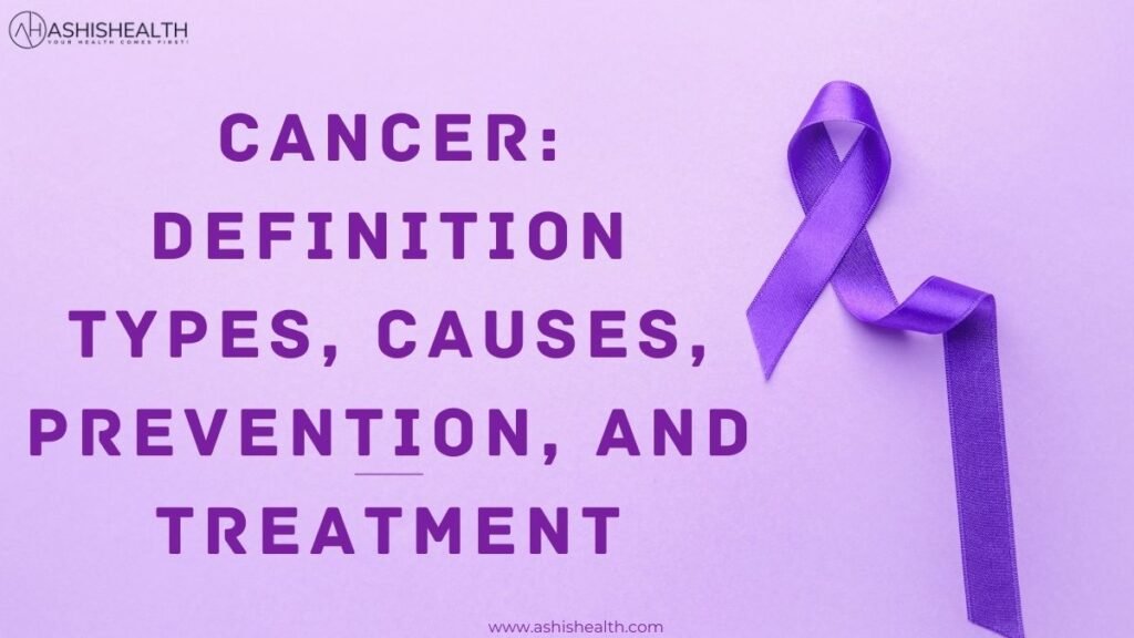 Cancer: Definition Types, Causes, Prevention, and Treatment